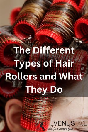 The Different Types of Hair Rollers and What They Do - The Venus Face